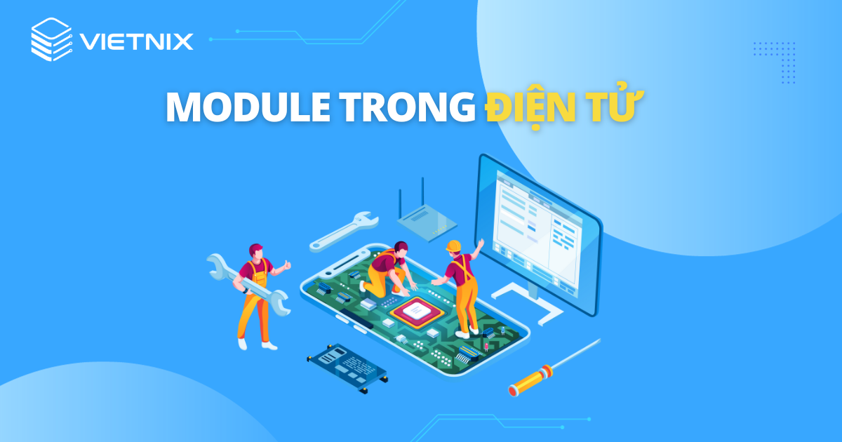 Module là gì? Tầm quan trọng của module trong các lĩnh vực