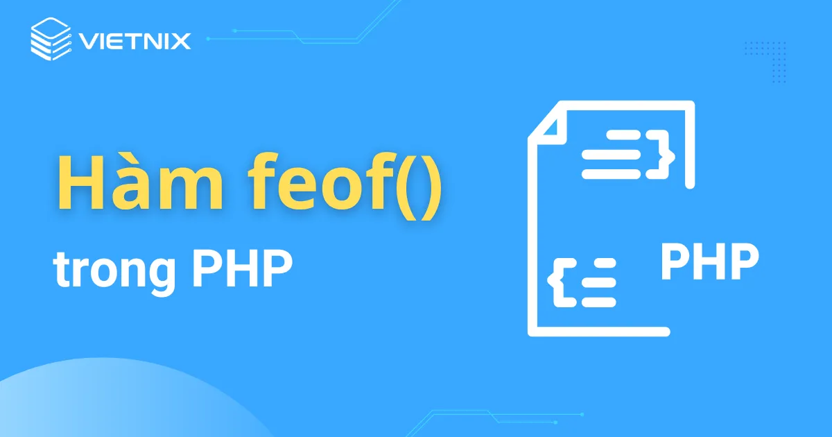 Tổng hợp kiến thức về hàm feof() trong PHP 2024