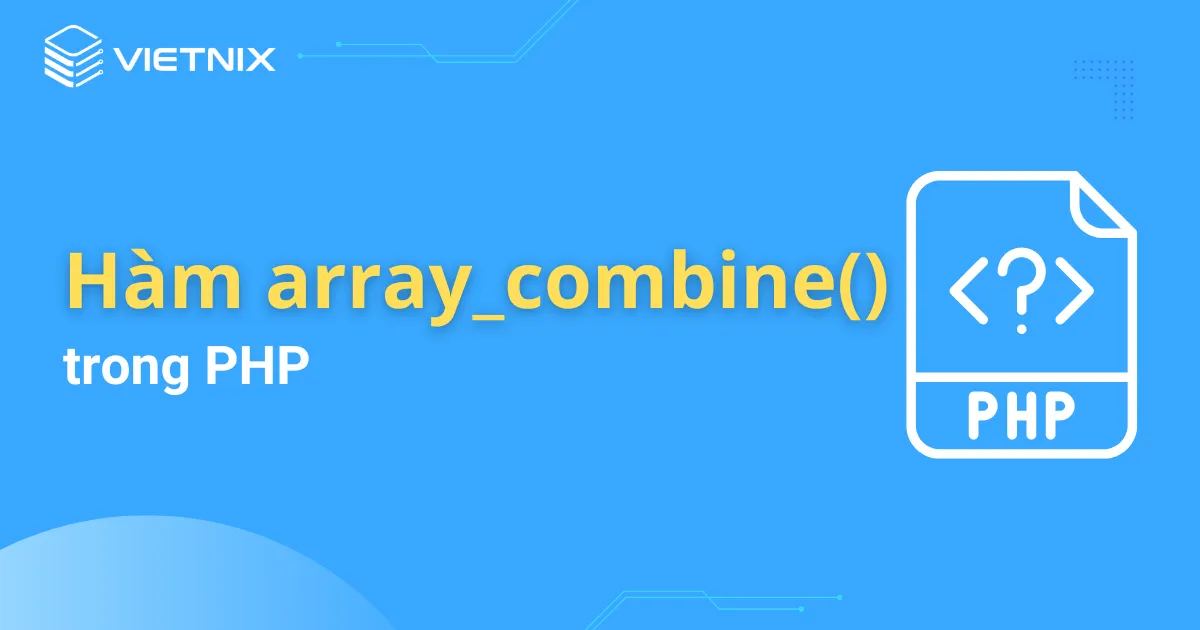 Tìm hiểu về hàm array_combine() trong PHP 2024