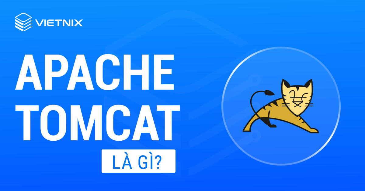 Apache Tomcat là gì? Hướng dẫn cách cài đặt và cấu hình